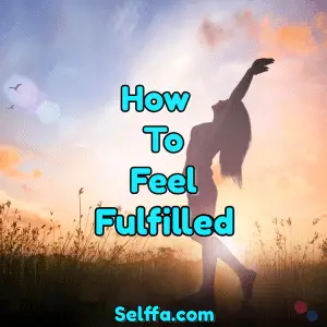 How to Feel Fulfilled: 15 Simple Ways - SELFFA