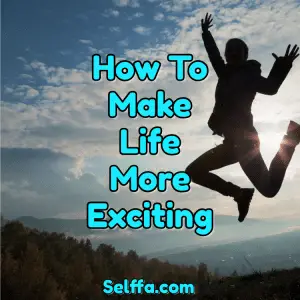 How to Make Life More Exciting - SELFFA