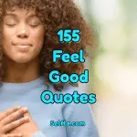 155 Feel Good Quotes and Sayings - SELFFA