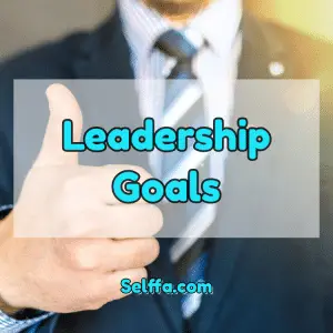 Leadership Goals: Examples and Tips to Achieve Them - SELFFA