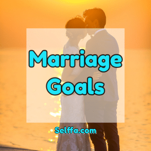 Marriage Goals: Examples and Tips to Achieve Them - SELFFA