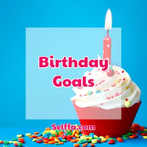 Birthday Goals: Examples and Tips to Achieve Them - SELFFA
