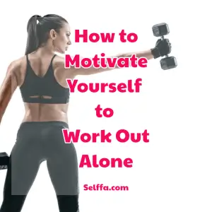How to Motivate Yourself to Work Out Alone - SELFFA
