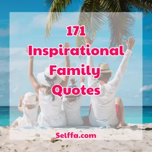 171 Inspirational Family Quotes and Sayings - SELFFA