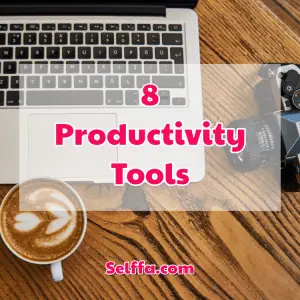8 Best Productivity Tools That Make Your Life Easier - SELFFA