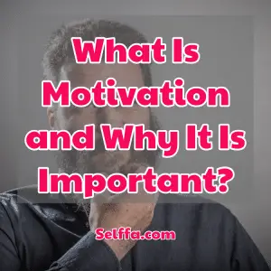 What Is Motivation and Why It Is Important - SELFFA