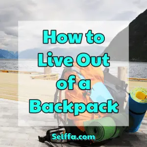 How to Live Out of a Backpack - SELFFA