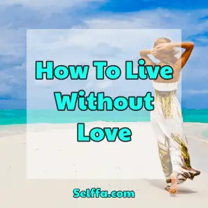 How To Live Without Love Selffa