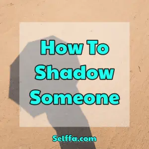 How To Shadow Someone - SELFFA