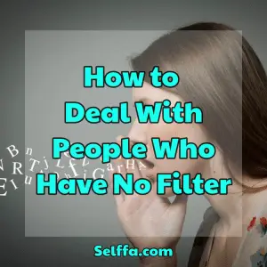 How to Deal With People Who Have No Filter - SELFFA