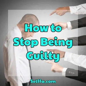 How to Stop Being Guilty - SELFFA