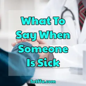What To Say When Someone Is Sick - SELFFA