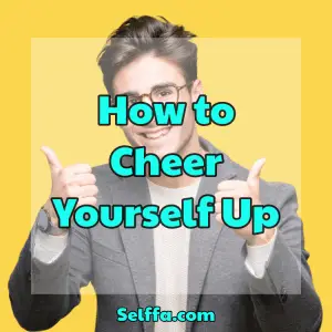 How to Cheer Yourself Up - SELFFA